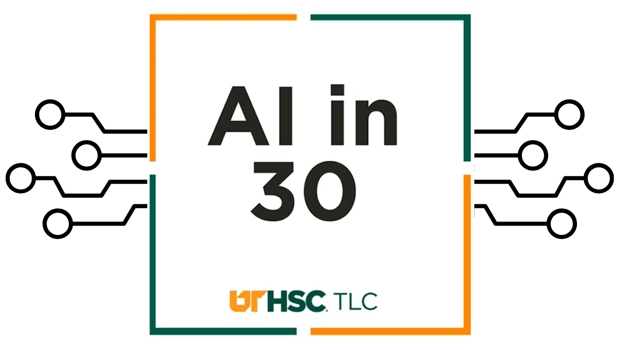 AI in 30 – UTHSC Teaching and Learning Center